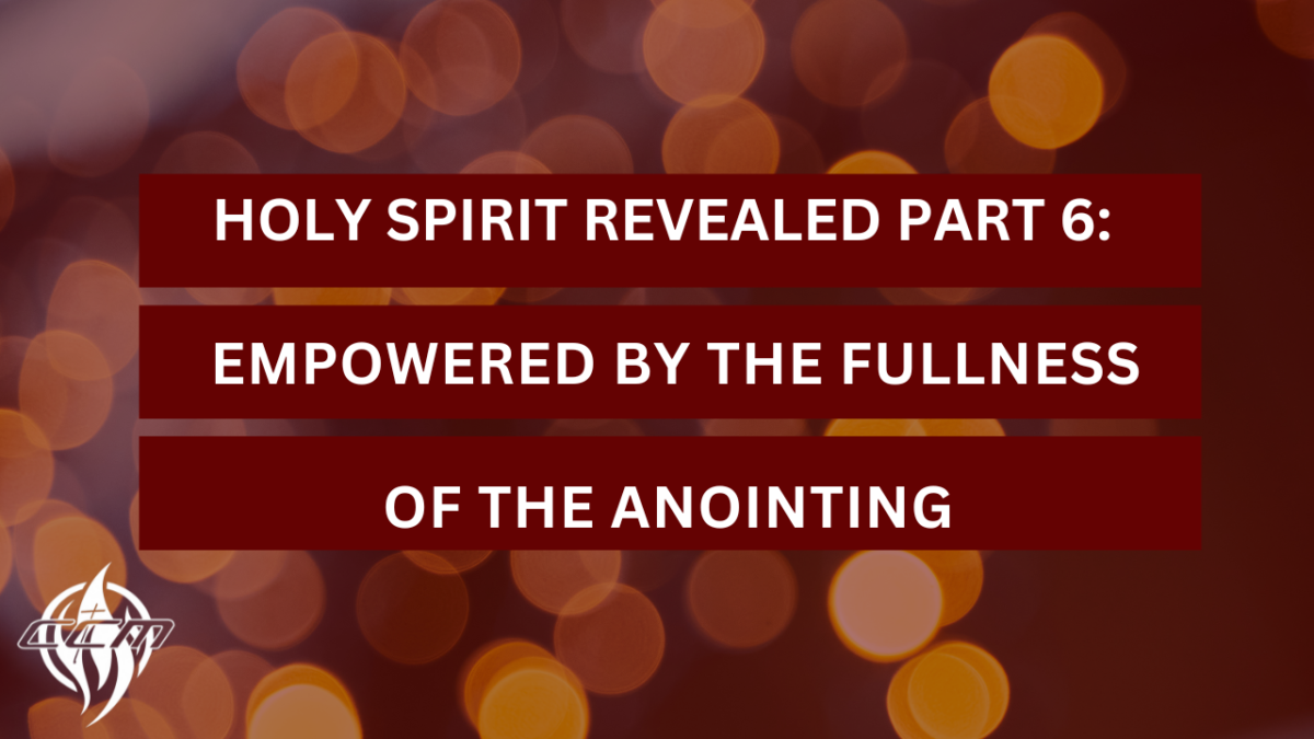 Holy Spirit Revealed Part 6: Empowered by the Fullness of the Anointing ...