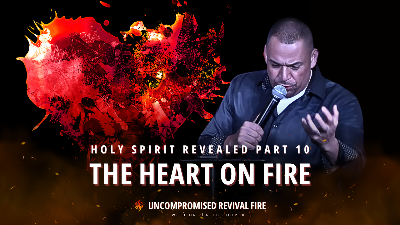 Holy Spirit Revealed Part 10: The Heart On Fire - Caleb Cooper Ministries